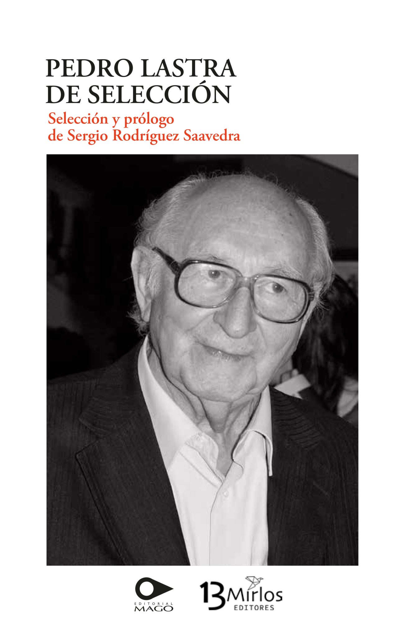 Pedro Lastra de selección Prólogo de Sergio Rodríguez Saavedra - MAGO Editores